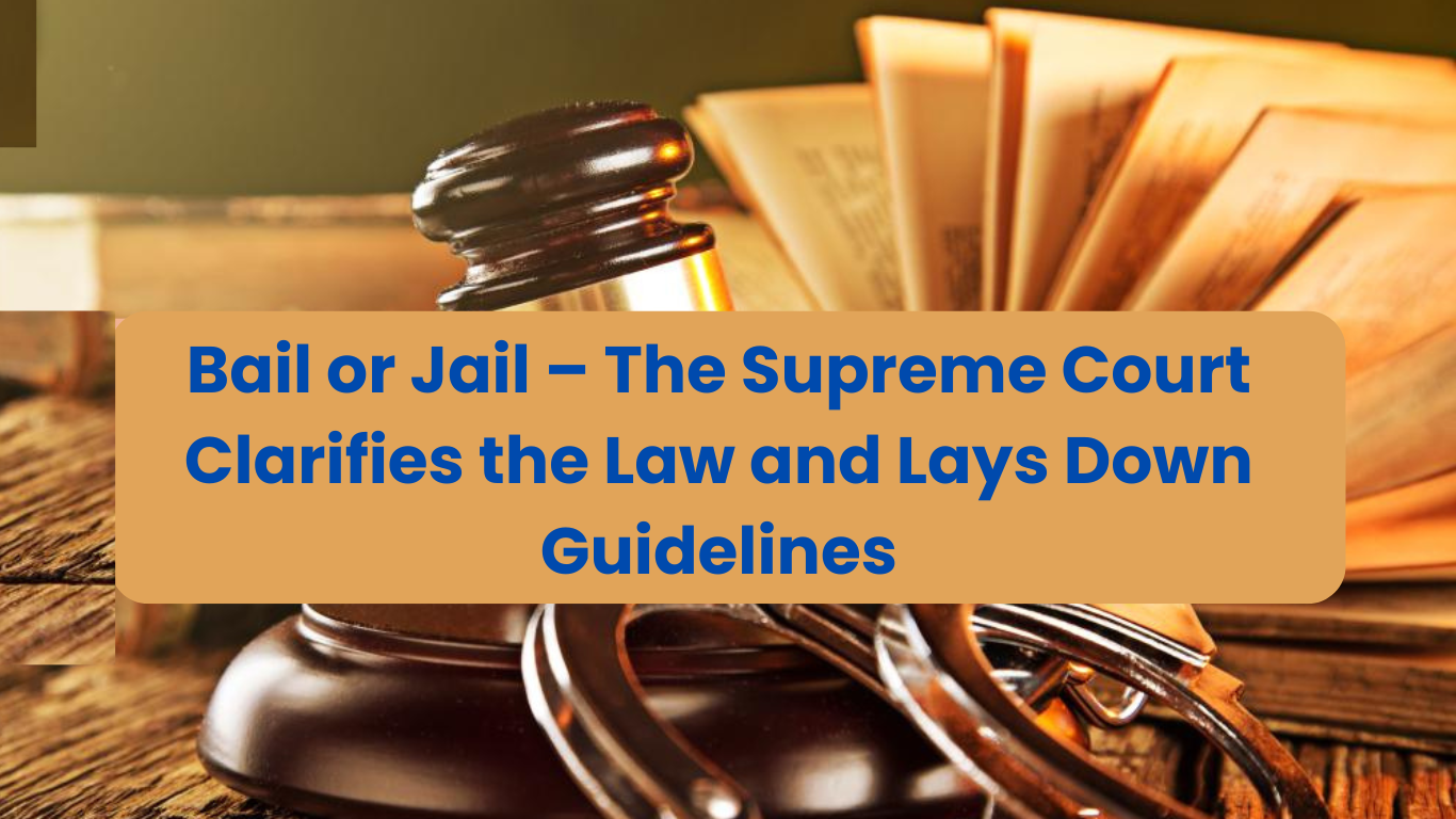 Bail Or Jail – The Supreme Court Clarifies The Law And Lays Down Guidelines