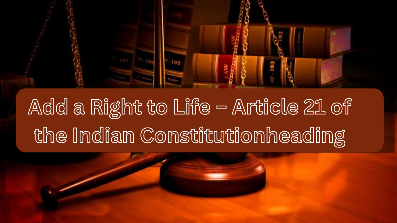 Right To Life – Article 21 Of The Indian Constitution-Leagl