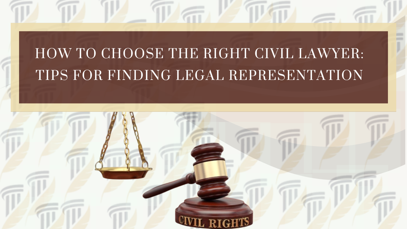 How To Choose The Right Civil Lawyer: Tips For Finding Legal Representation