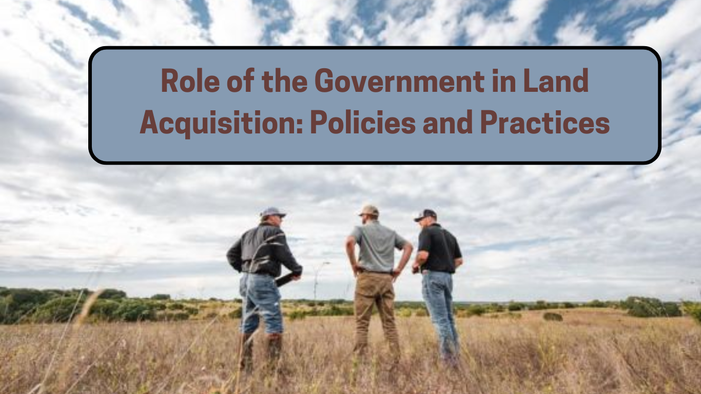 Role Of The Government In Land Acquisition: Policies And Practices