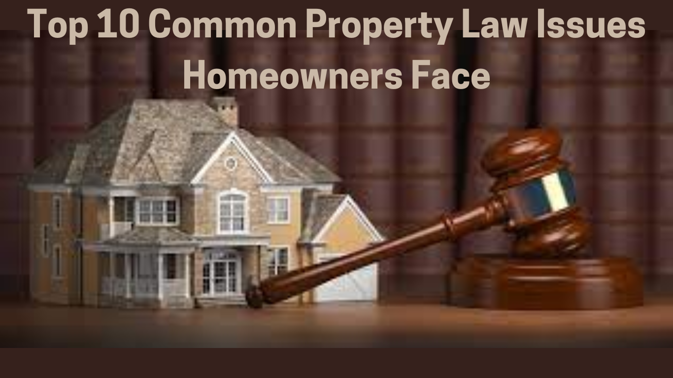 Top 10 Common Property Law Issues Homeowners Face- Legal Eye