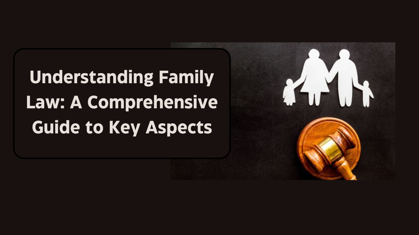 Understanding Family Law: A Comprehensive Guide To Key Aspects