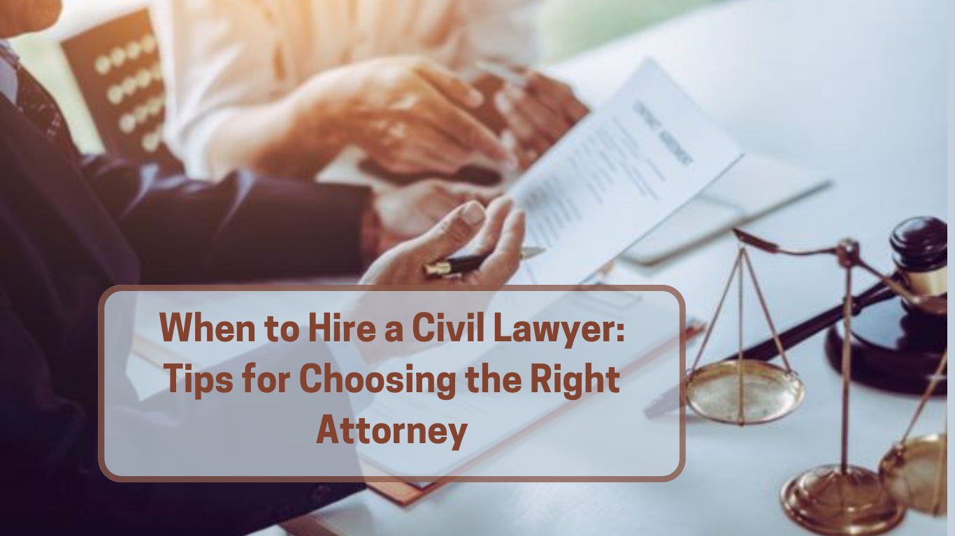 When To Hire A Civil Lawyer: Tips For Choosing The Right Attorney