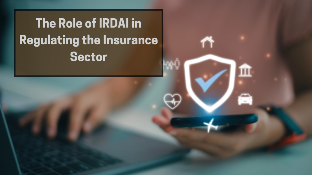 The Role Of IRDAI In Regulating The Insurance Sector
