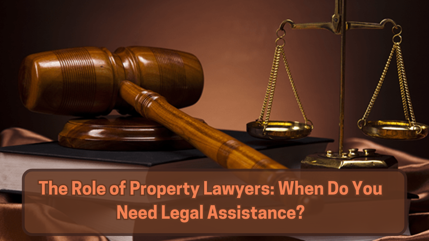 The Role Of Property Lawyers: When Do You Need Legal Assistance?