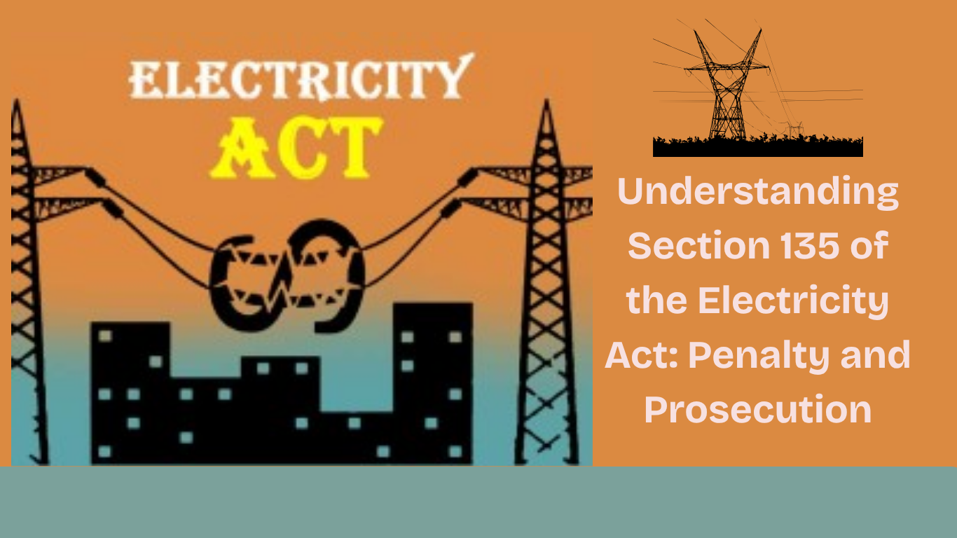 Understanding Section 135 Of The Electricity Act: Penalty And Prosecution